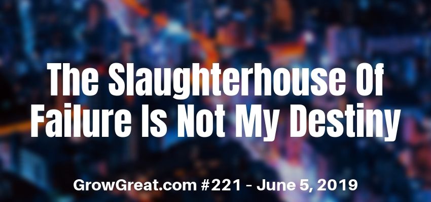 The Slaughterhouse Of Failure Is Not My Destiny – Grow Great Daily ...